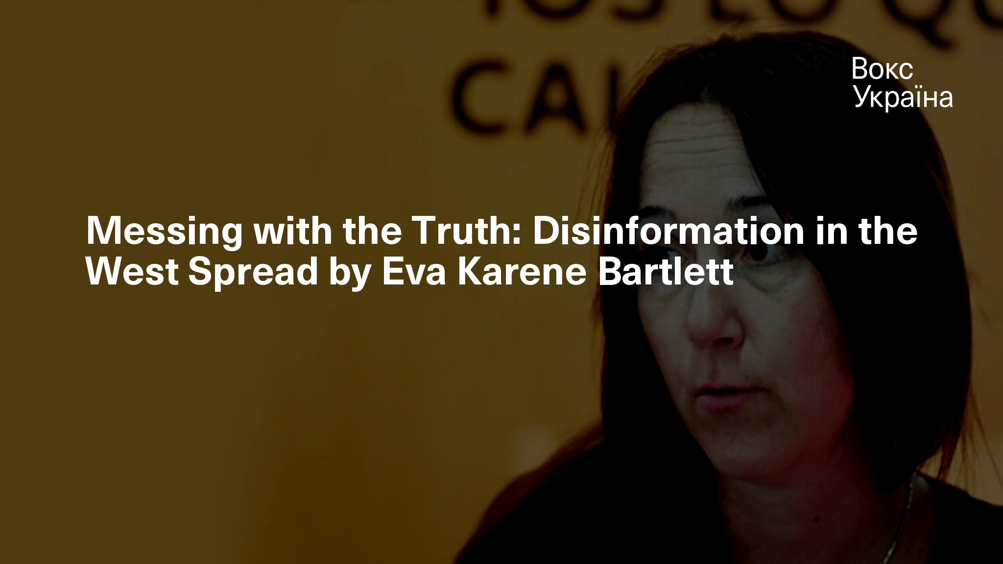 Messing with the Truth: Disinformation in the West Spread by Eva Karene Bartlett