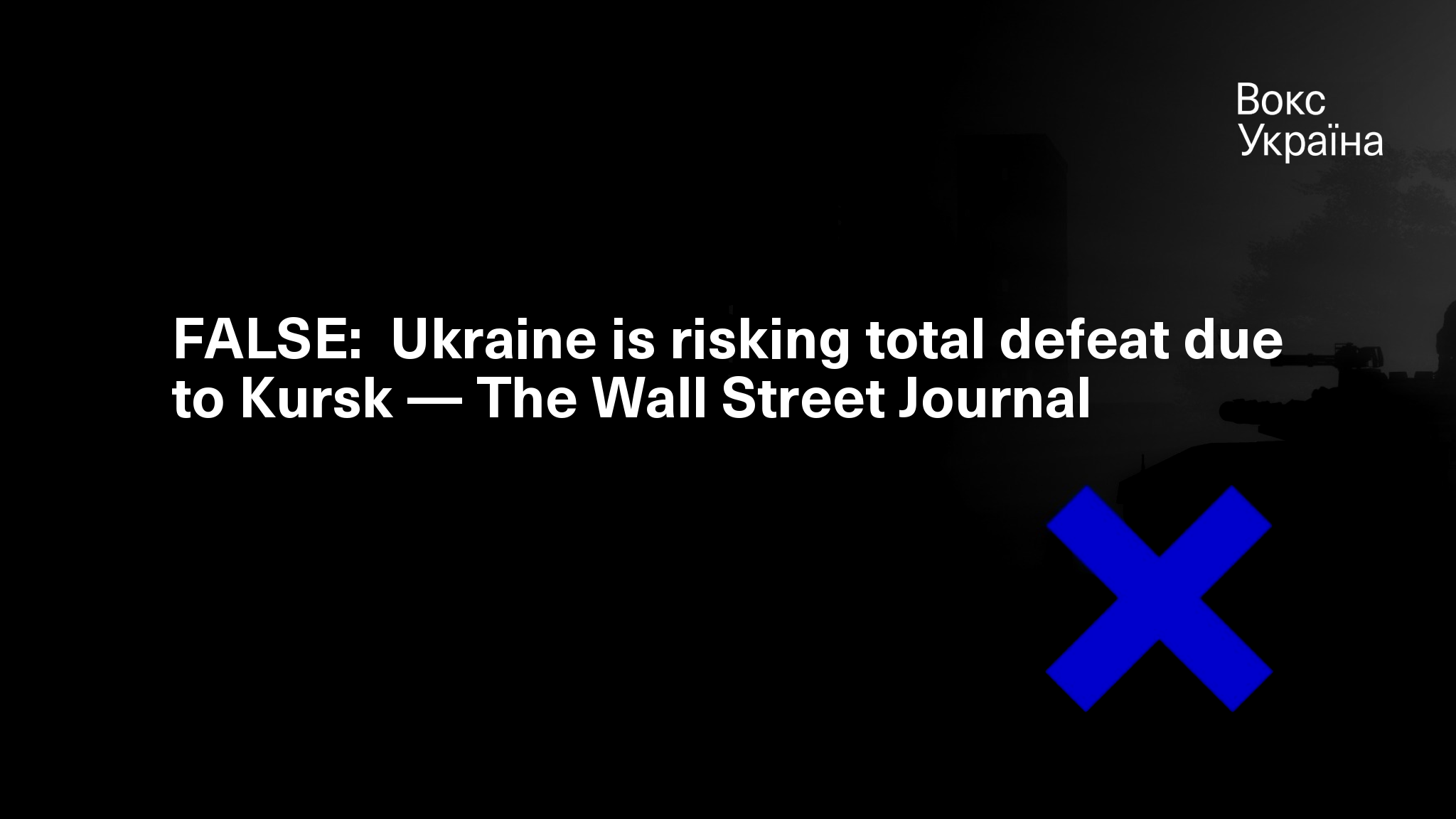 FALSE: Ukraine is risking total defeat due to Kursk — The Wall Street ...